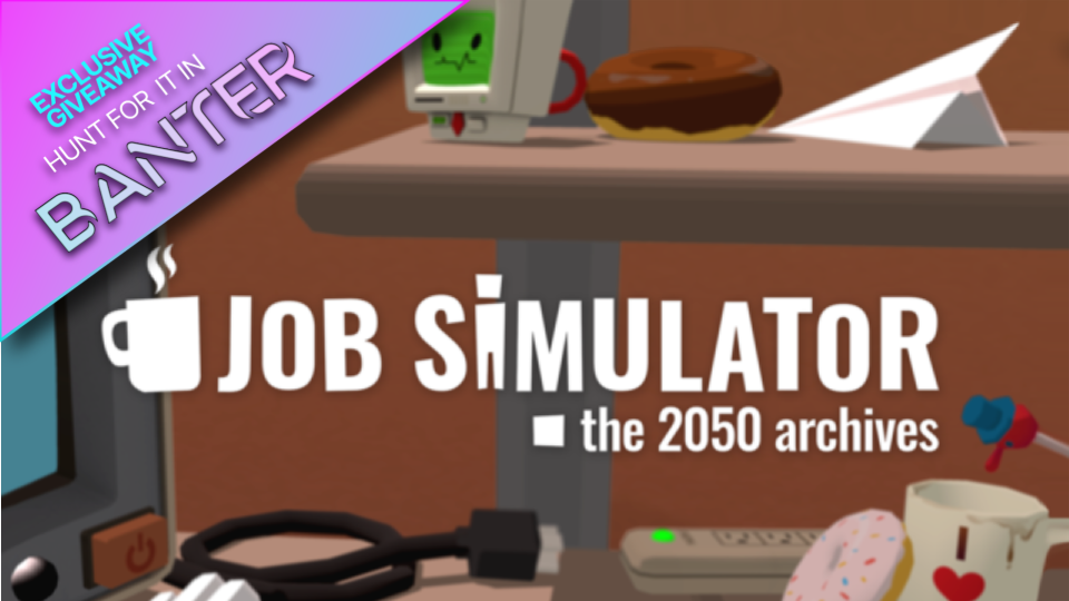 Banter Hidden Giveaway; Job Simulator Giveaway on SideQuest Oculus ...