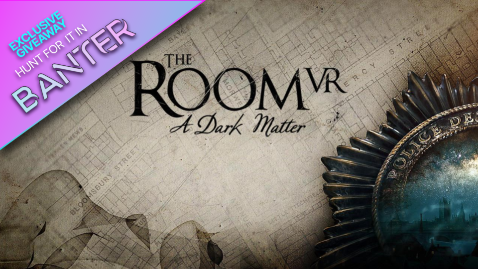 Banter Hidden Giveaway; The Room VR: A Dark Matter Giveaway on ...